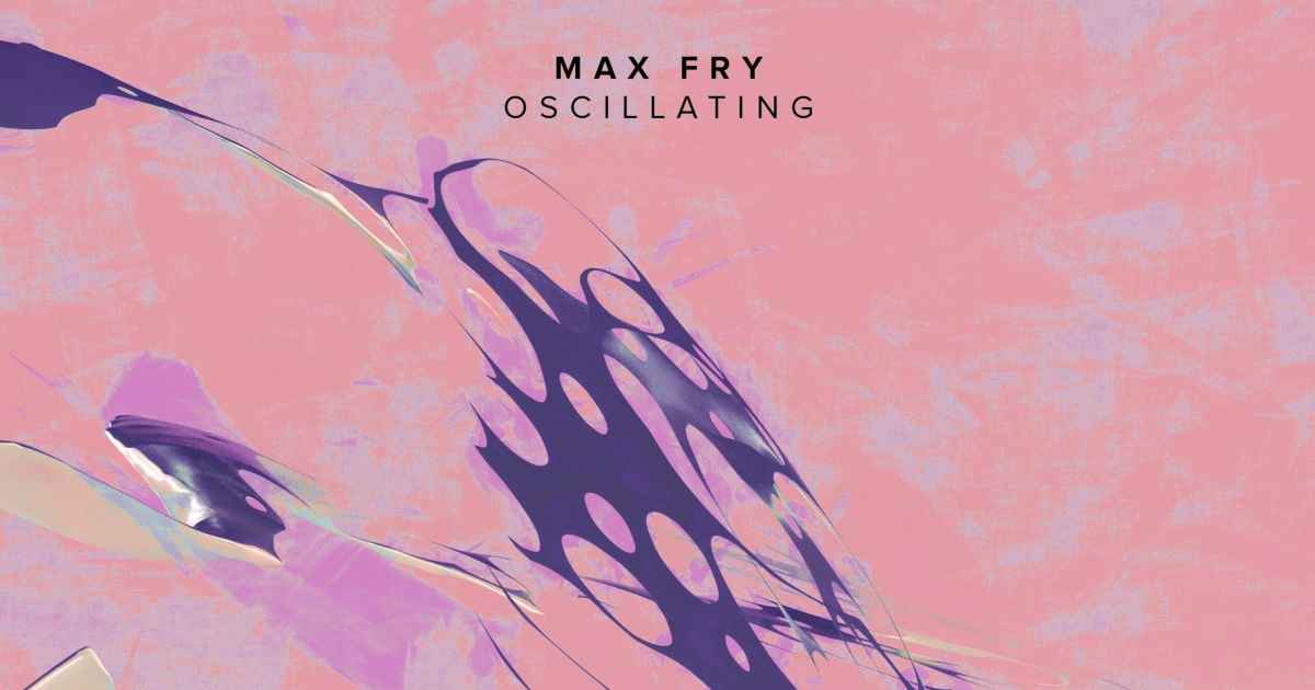 Oscillating, an album by Max Fry | Musicbed