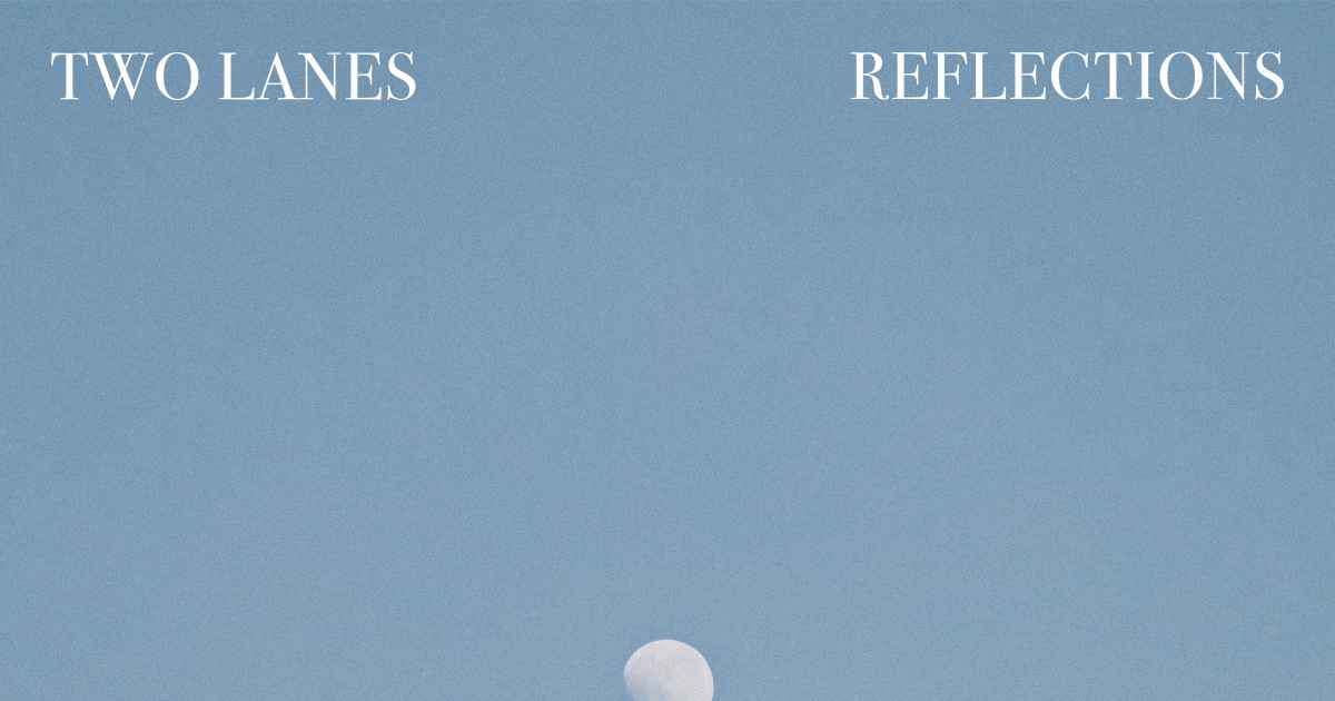Reflections EP, an album by TWO LANES | Musicbed