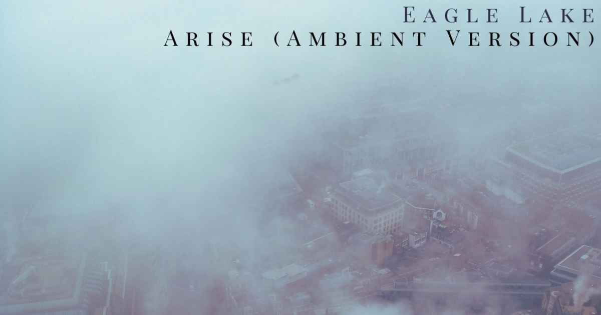 Arise (Ambient Version), an album by Eagle Lake | Musicbed